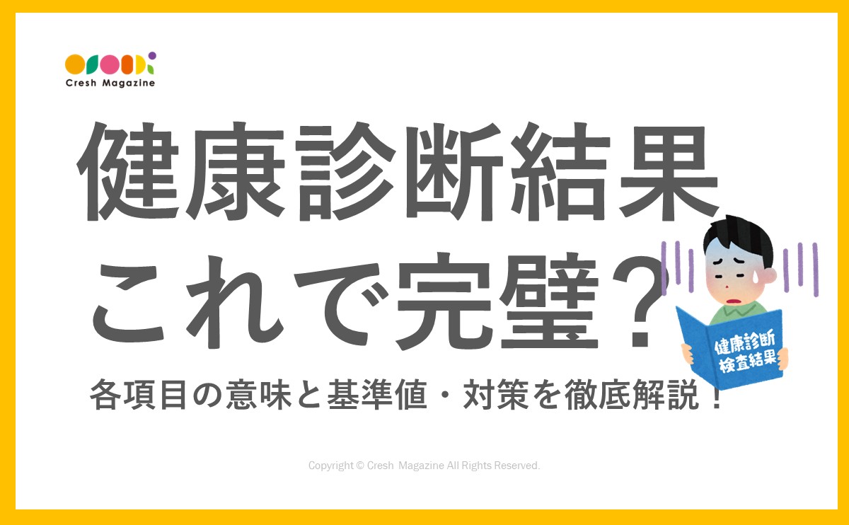 Cresh Magazine | 健康診断結果、これで完璧？各項目の意味と基準値・対策を徹底解説！