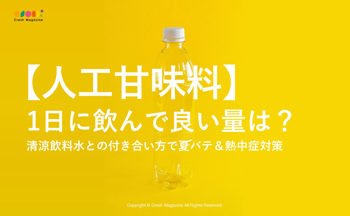 Cresh Magazine | 【人工甘味料】1日に飲んで良い量は？清涼飲料水との付き合い方で夏バテ＆熱中症対策