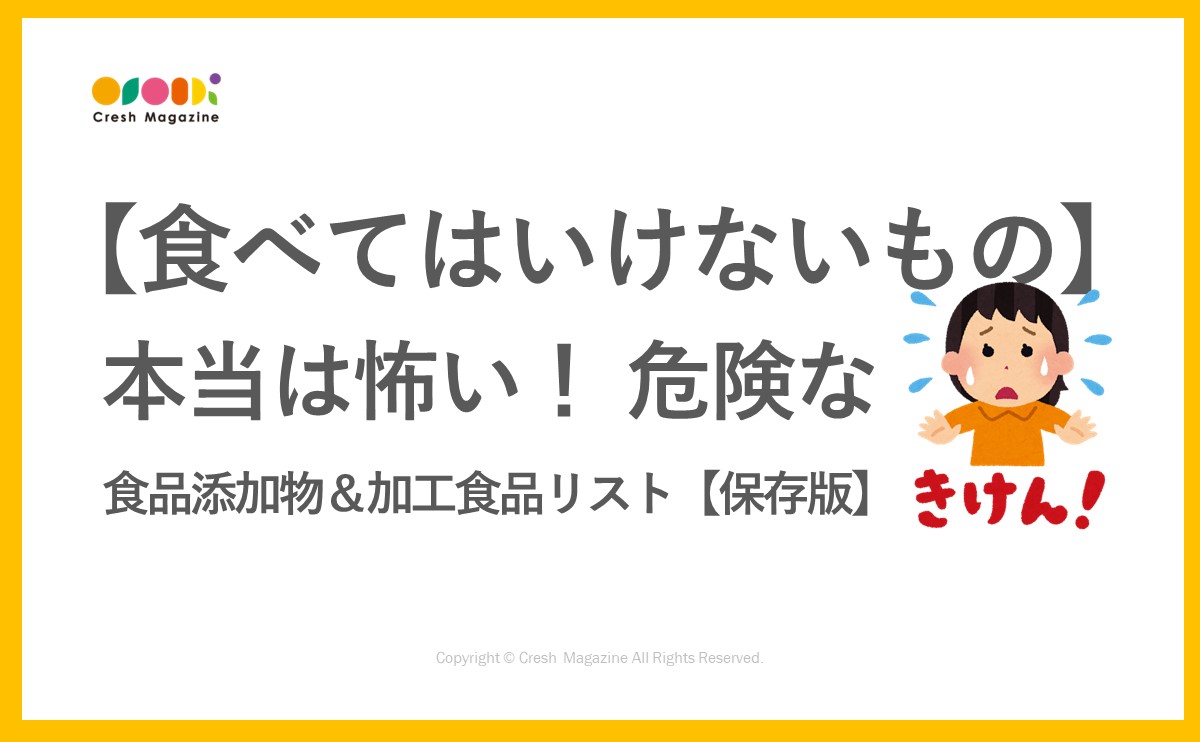 Cresh Magazine | 【食べてはいけないもの】本当は怖い！危険な食品添加物＆加工食品リスト【保存版】